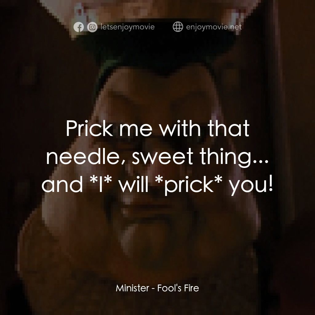 Fool's Fire電影金句：Minister: Prick me with that needle, sweet thing ...