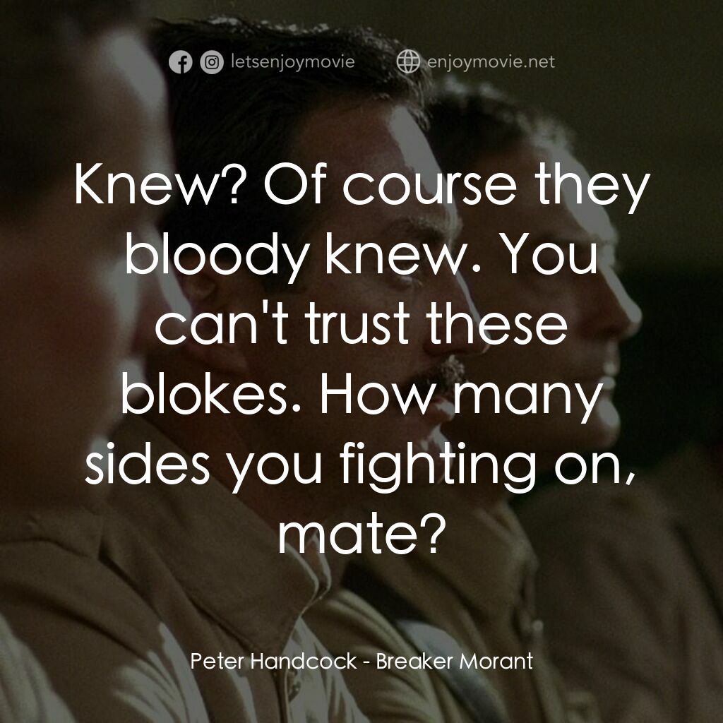 Breaker Morant電影金句 - Peter Handcock: Knew? Of course they bloody knew ...