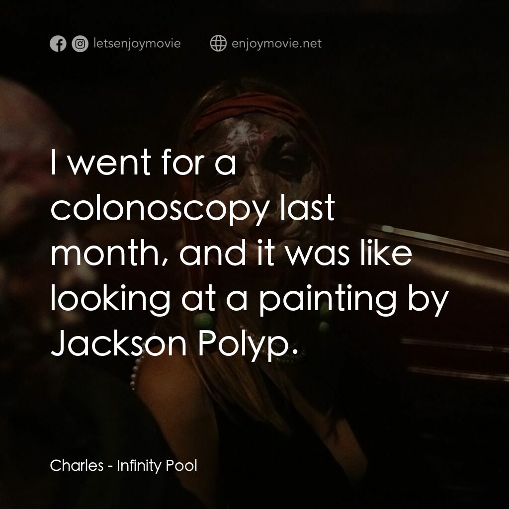 無邊泳池電影金句 - Charles: I went for a colonoscopy last month, and it was ...