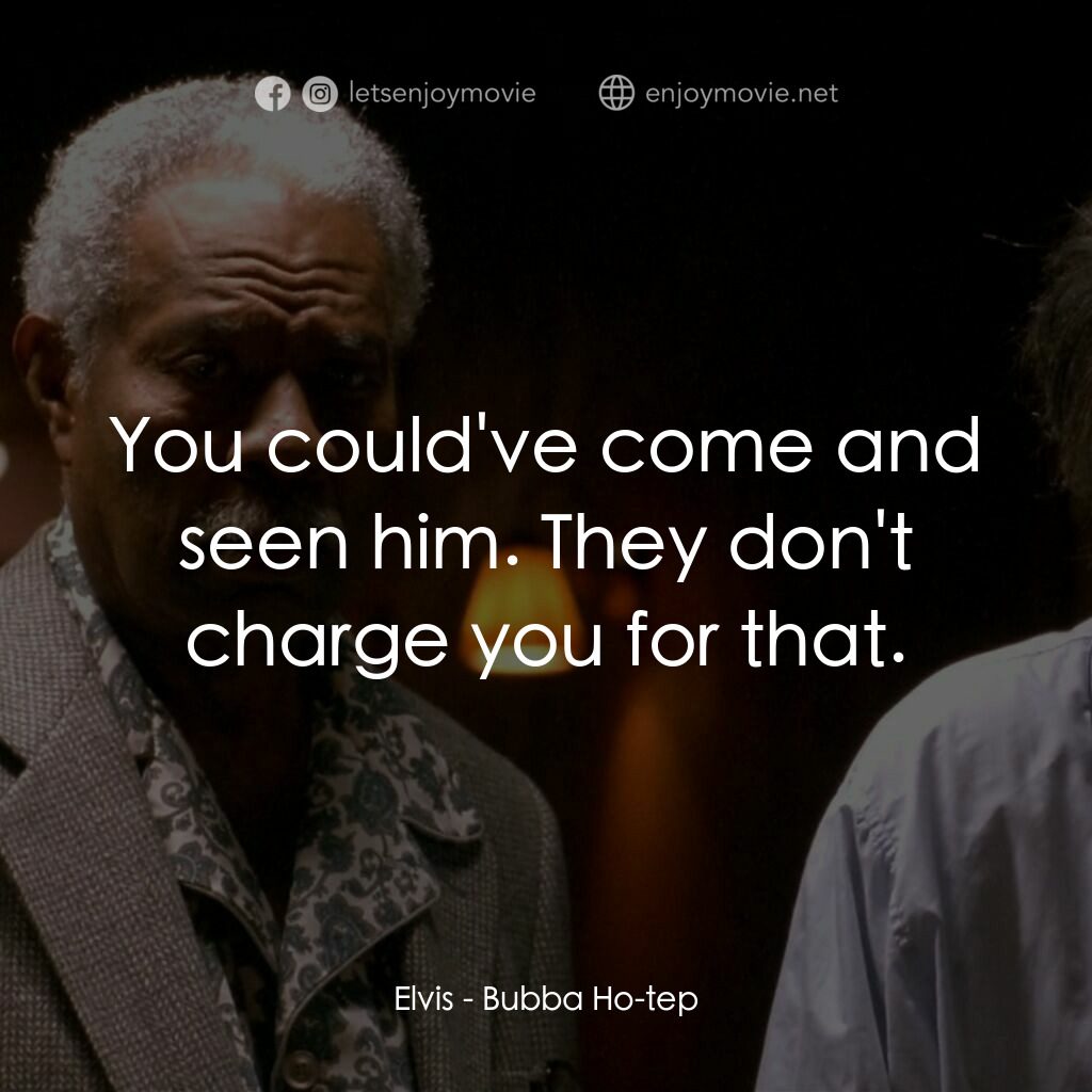 Bubba Ho Tep電影金句 Elvis You Could Ve Come And Seen Him They Don T