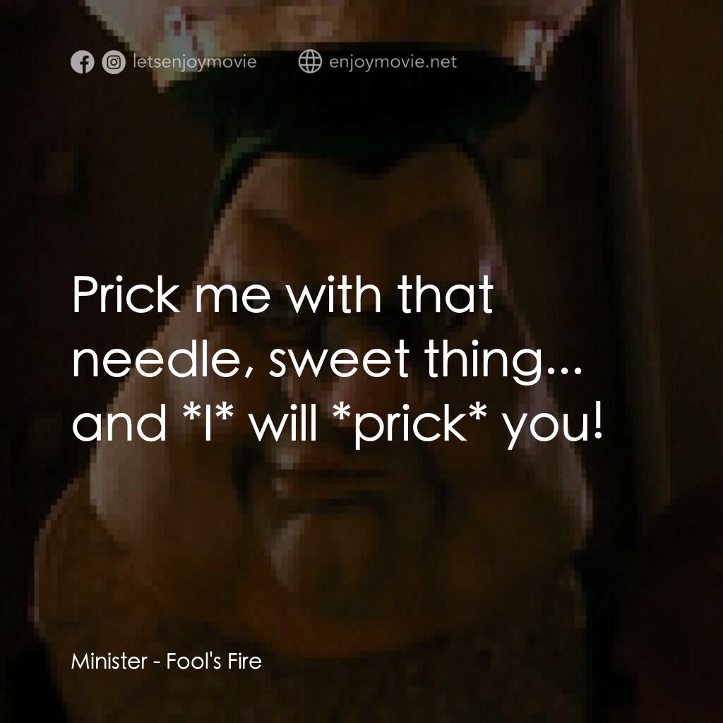 Fool's Fire電影金句：Minister: Prick me with that needle, sweet thing ...