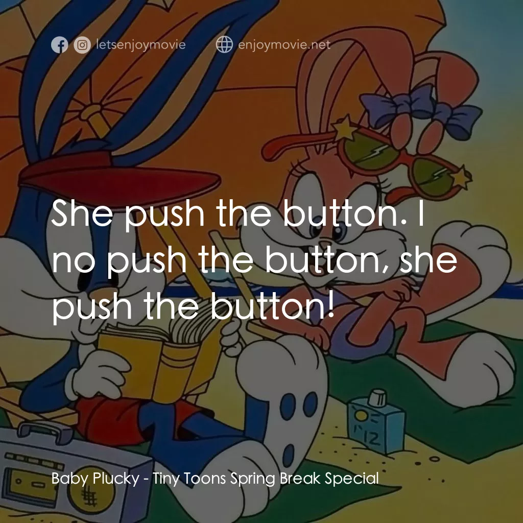 [Tiny Toon Spring Break - 電影金句] Baby Plucky: She push the button. I no ...
